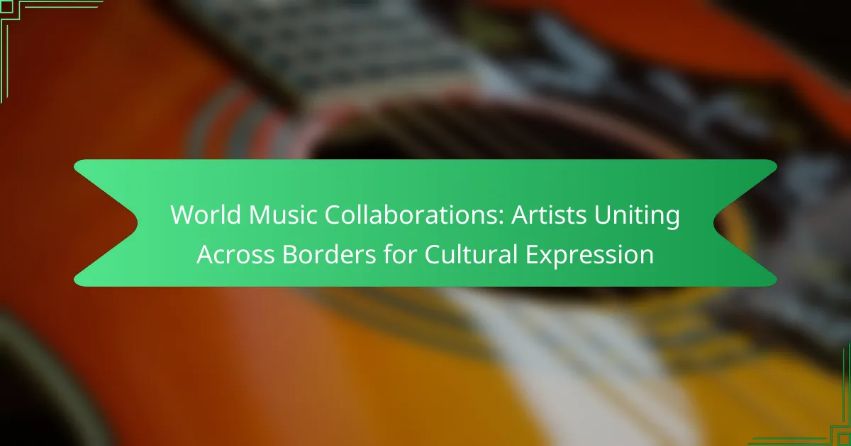 World Music Collaborations: Artists Uniting Cultures Across Borders